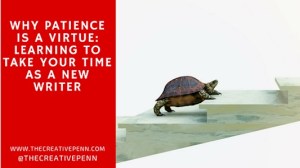 Why Patience Is A Virtue: Learning To Take Your Time As A New Writer ...