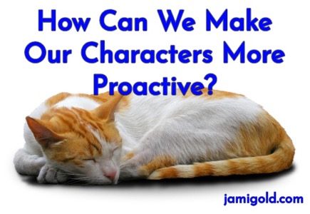 How Can We Make Our Protagonist More Proactive? – by Jami Gold… | Chris ...
