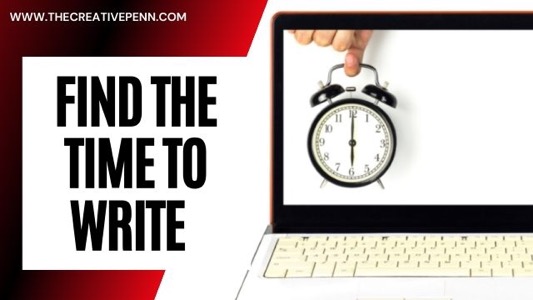 How To Find The Time To Write And Make The Most Of Your Writing Time ...