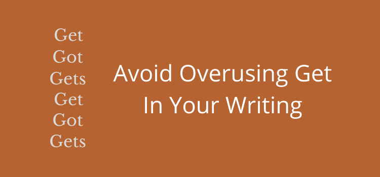 The Verb To Get Can Sometimes Be Overused In Writing – by Derek Haines ...