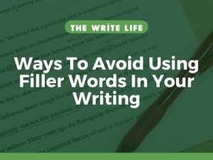 4 Ways To Avoid Using Filler Words In Your Writing – by The Write Life ...