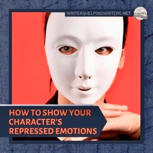 How to Show Your Character’s Repressed Emotions – by Angela Ackerman ...